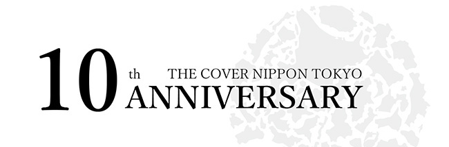 THE COVER NIPPON TOKYO 10th Anniversary